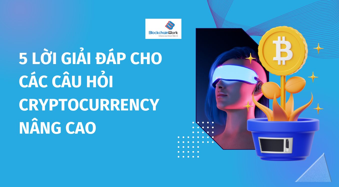 5 lời giải đáp cho các câu hỏi cryptocurrency nâng cao - BlockchainWork Insider