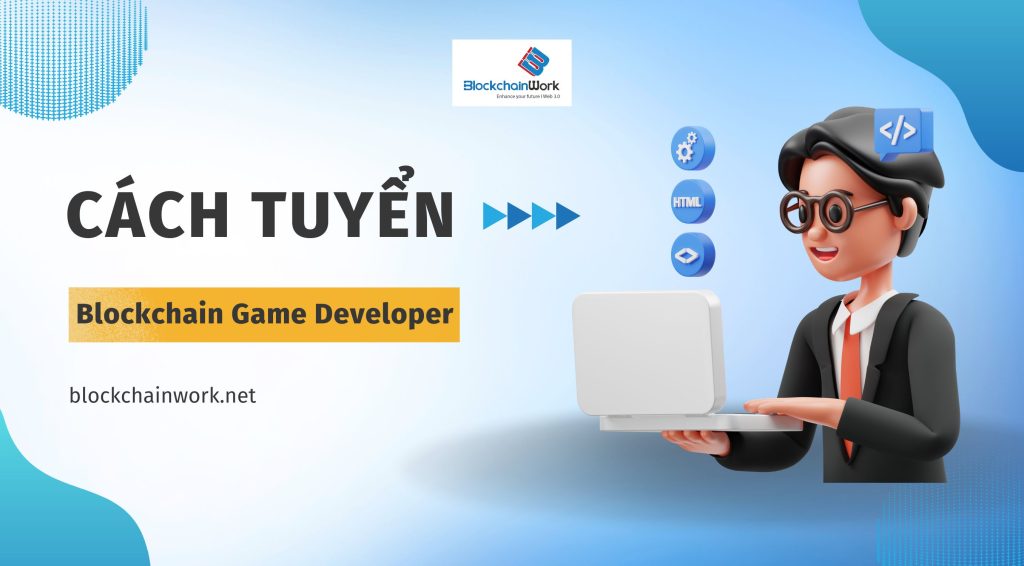 Cách tuyển Blockchain Game Developer - BlockchainWork Insider