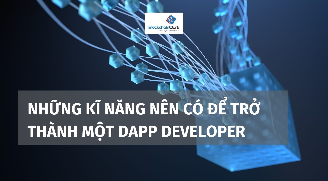 Những kĩ năng nên có để trở thành một dApp Developer - BlockchainWork Insider