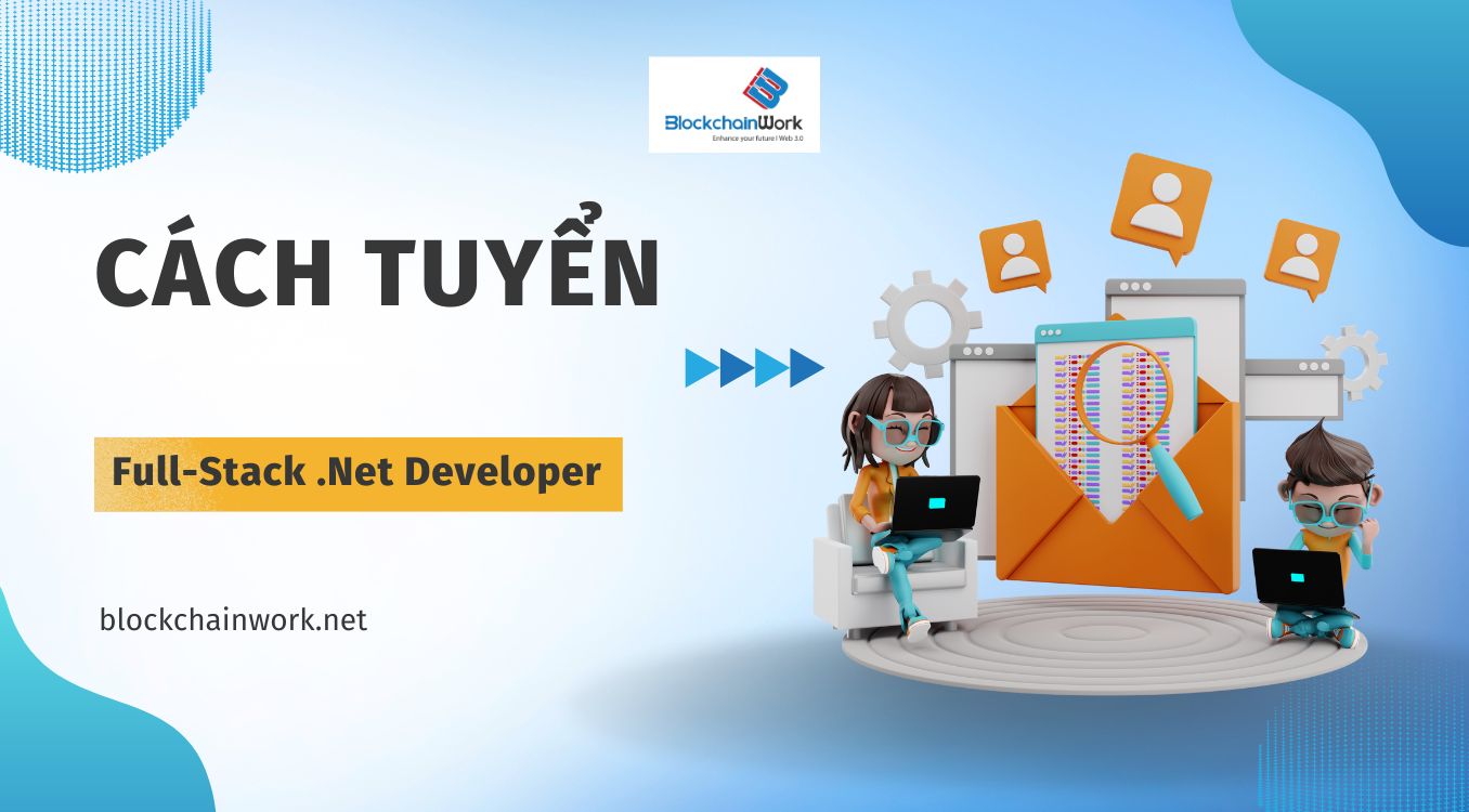 Cách tuyển Full-Stack .Net Developer trong lĩnh vực blockchain - BlockchainWork Insider