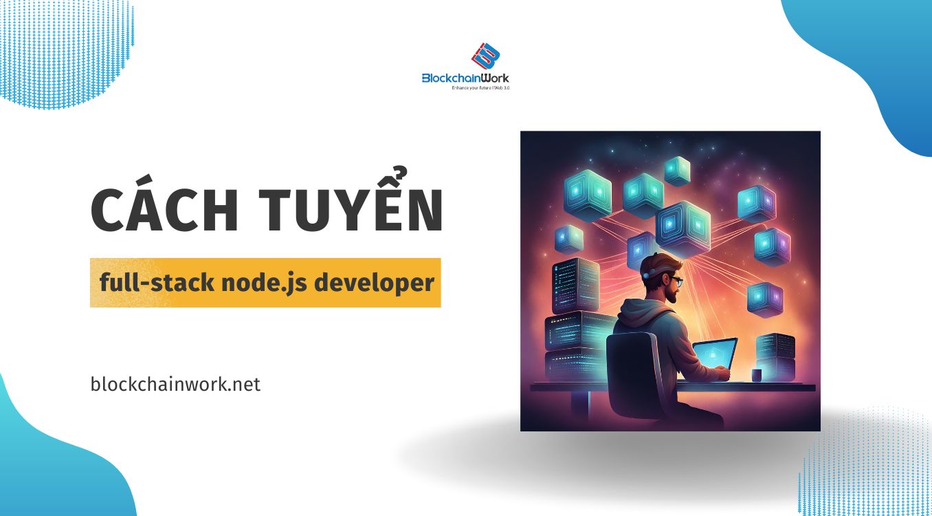 Cách tuyển full-stack node.js developer trong lĩnh vực blockchain - BlockchainWork Insider