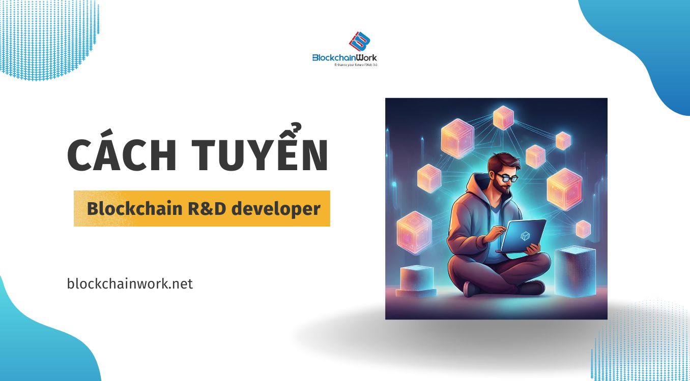 Cách tuyển Blockchain R&D developer - BlockchainWork Insider