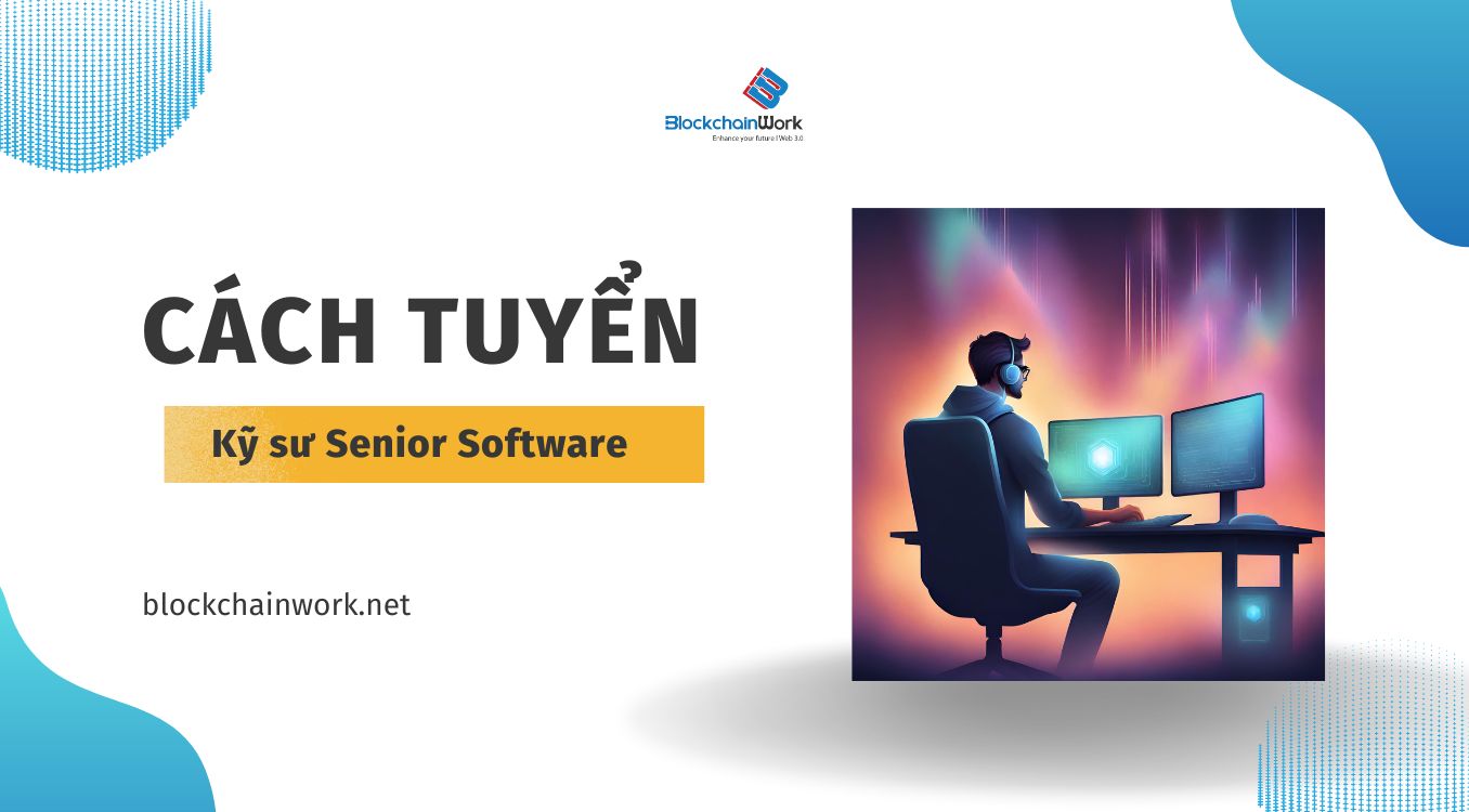 Cách tuyển kỹ sư Senior Software Engineer - BlockchainWork Insider
