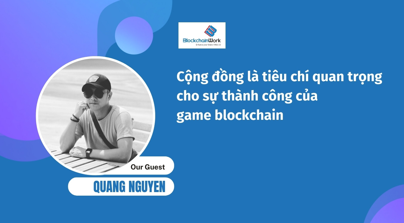Cộng đồng là tiêu chí quan trọng cho sự thành công của game blockchain – Mr. Quang Nguyen ...