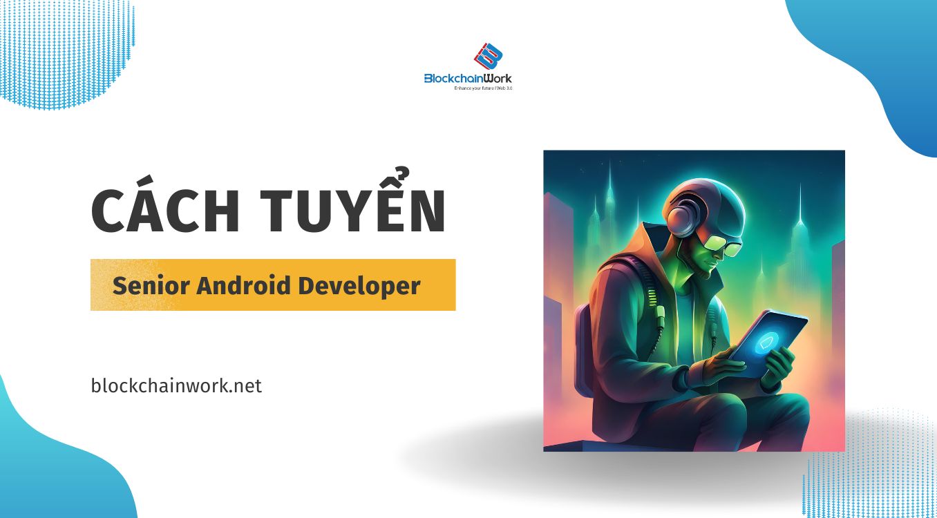 Cách tuyển Senior Android Developer - BlockchainWork Insider
